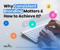 Why Your Small Business Needs Consistent Branding & How to Master It?
